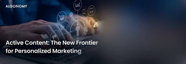 Active Content: The New Frontier for Personalized Marketing - Algonomy
